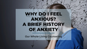 Why Do I Feel Anxious?! A Brief History of Anxiety - Our Whole Living ...